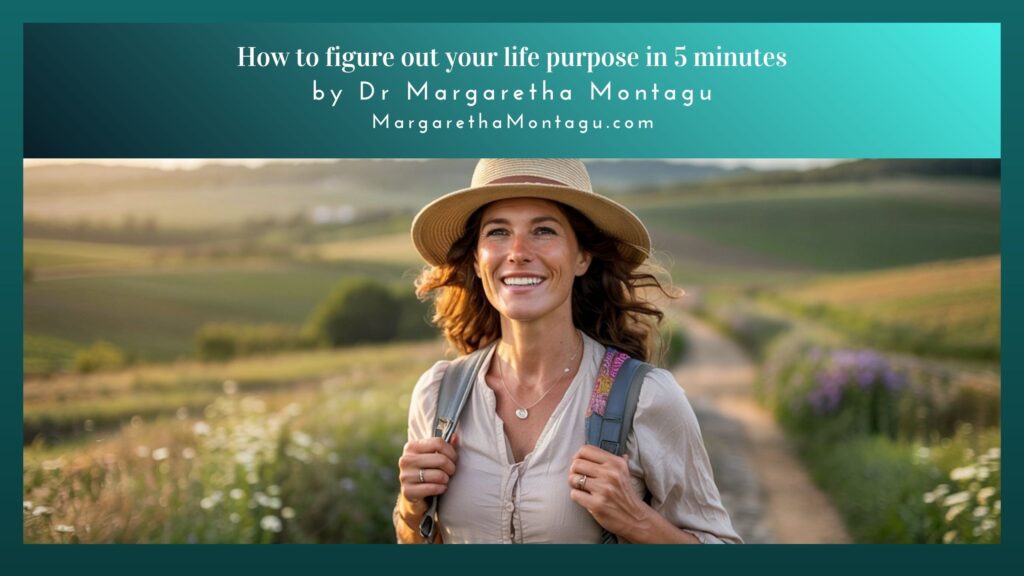 How to figure out your purpose in life in 5 minutes - Dr Margaretha Montagu
